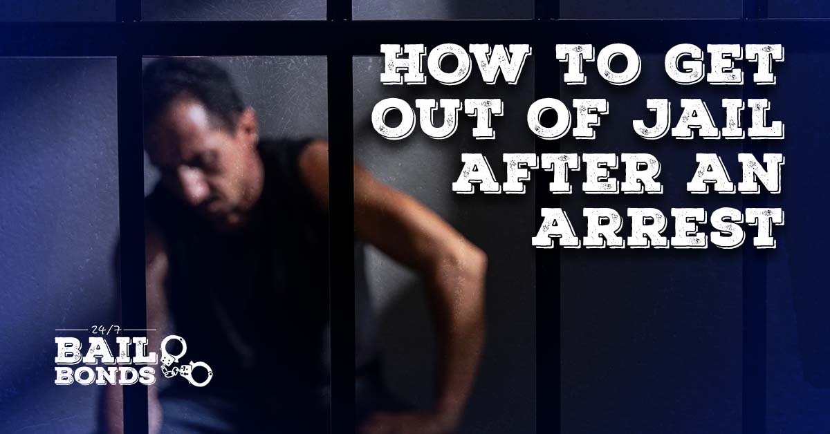 How To Get Out Of Jail After An Arrest - 24/7 Bail Bonds