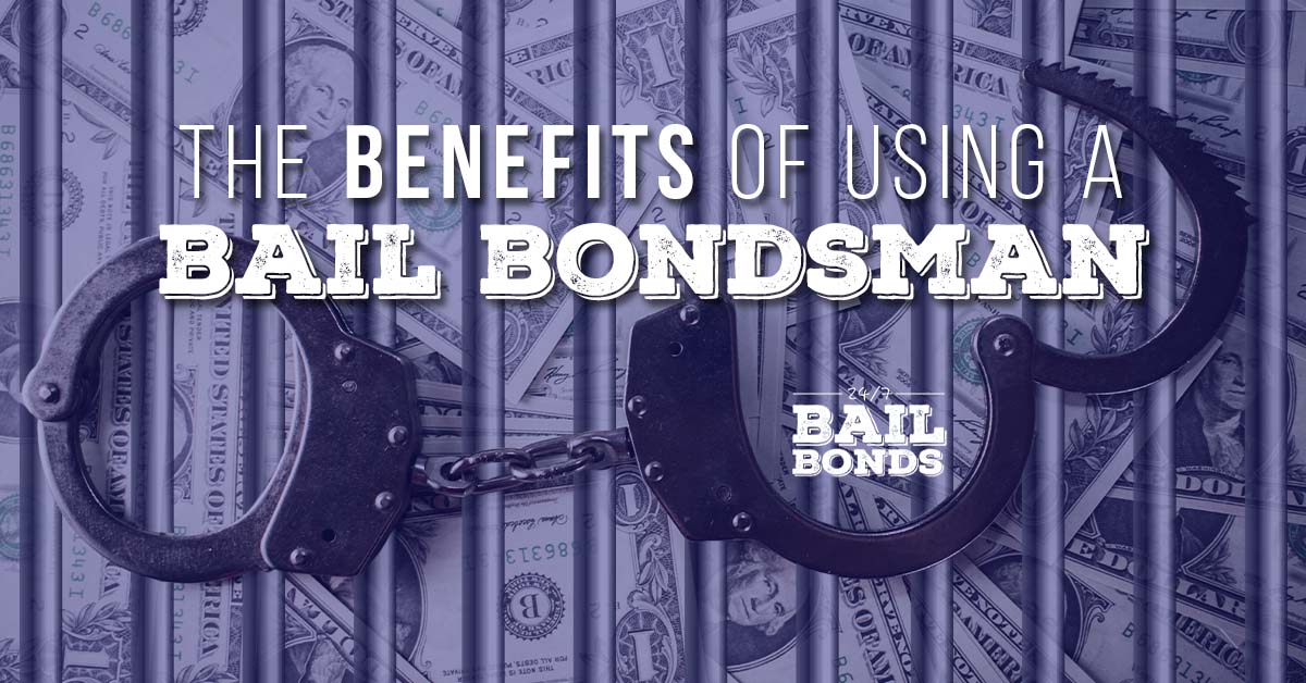 The Benefits Of Using A Bail Bondsman 24 7 Bail Bonds